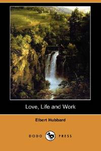Love, Life and Work (Dodo Press) by Elbert Hubbard | Paperback | 2008 ...