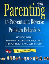 Parenting to Prevent and Reverse Problem Behaviors: How to Instill ...