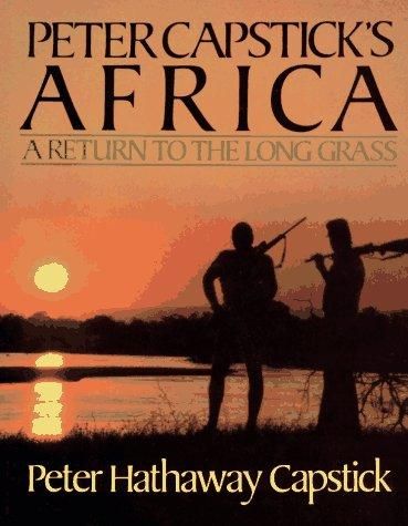 Peter Capstick's Africa: A Return To The Long Grass by Peter Hathaway ...