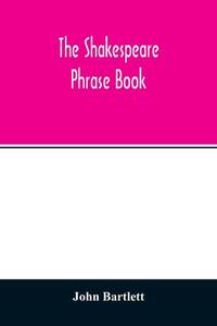The Shakespeare Phrase Book by John Bartlett (26 items) - Biblio