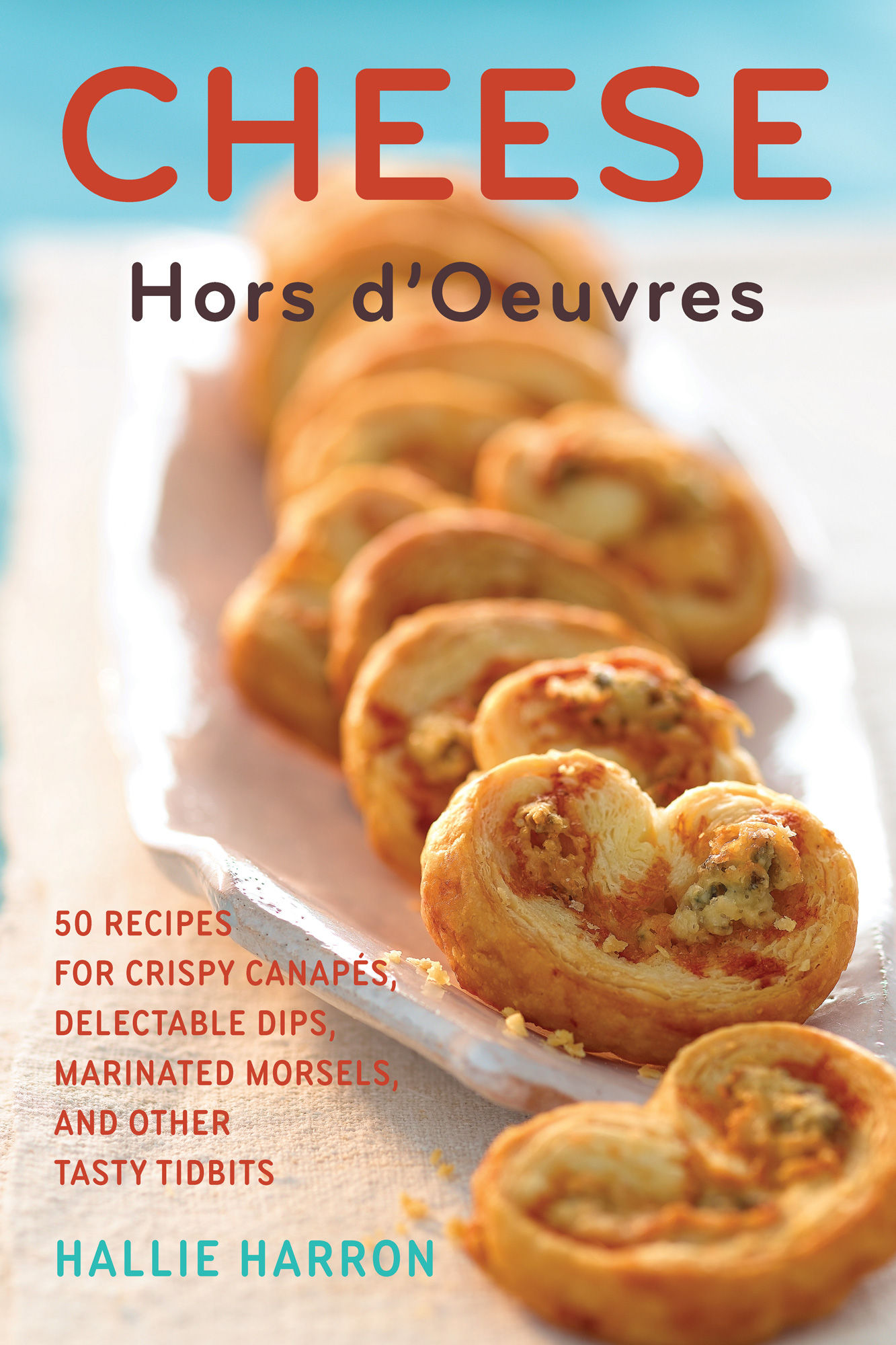 Cheese Hors d'Oeuvres: 50 Recipes for Crispy CanapÃ©s, Delectable Dips ...