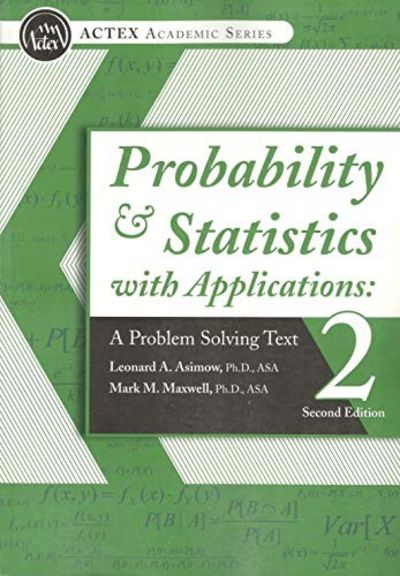 Probability and Statistics with Applications: A Problem Solving Text by Leonard A. Asimow; Mark ...