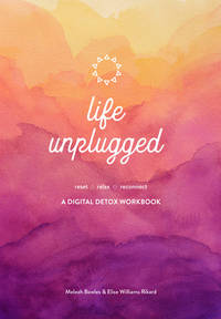Life Unplugged: A Digital Detox Workbook by Williams Rikard, Elise ...