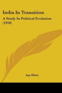 India In Transition: A Study In Political Evolution (1918) by Aga Khan ...