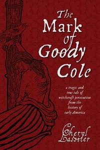 The Mark of Goody Cole: A tragic and true tale of witchcraft ...