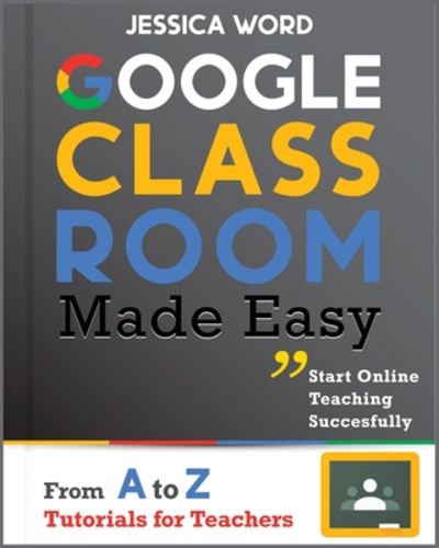 BIBLIO | Google Classroom Made Easy: From A To Z Tutorials for Teachers ...