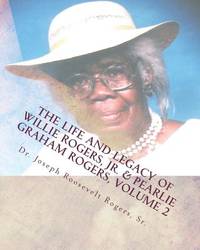 BIBLIO | The Life And Legacy Of Willie Rogers, Jr. & Pearlie Graham Rogers, Volume 2: The ...