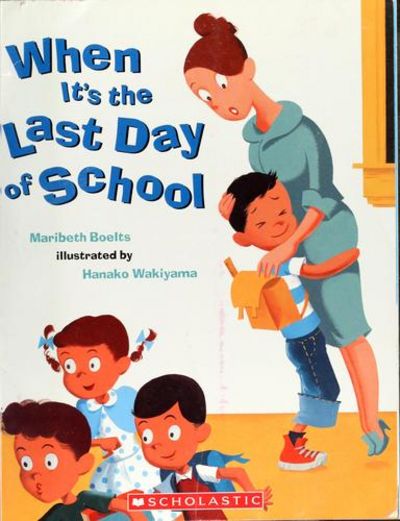 When It's the Last Day of School by Maribeth Boelts; Hanako Wakiyama ...