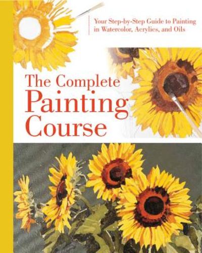 The Complete Painting Course: Your Step by Step Guide to Painting in ...