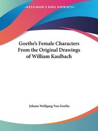 Goethe's Female Characters From the Original Drawings of William ...