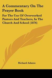 BIBLIO | A Commentary On The Prayer Book: For The Use Of Overworked ...