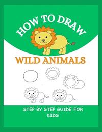 How to Draw Wild Animals: Step By Step Guide To Drawing Lion, Tiger ...