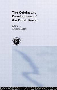The Origins and Development of the Dutch Revolt by Graham Darby ...