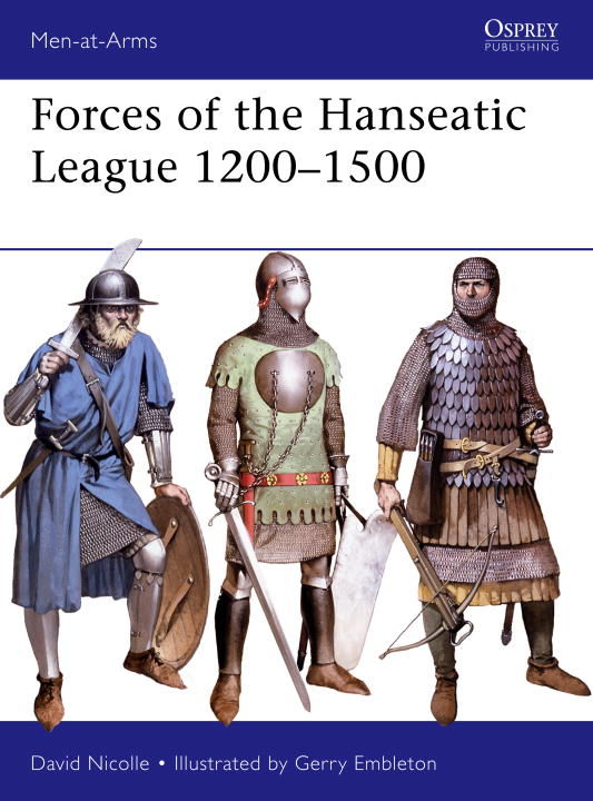 Forces of the Hanseatic League: 13th - 15th Centuries by Nicolle, David ...