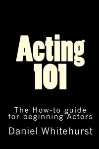 BIBLIO | Acting 101: The How-to guide for beginning Actors by Daniel L ...