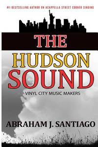 The Hudson Sound: Vinyl City Music Makers by Abraham J. Santiago ...