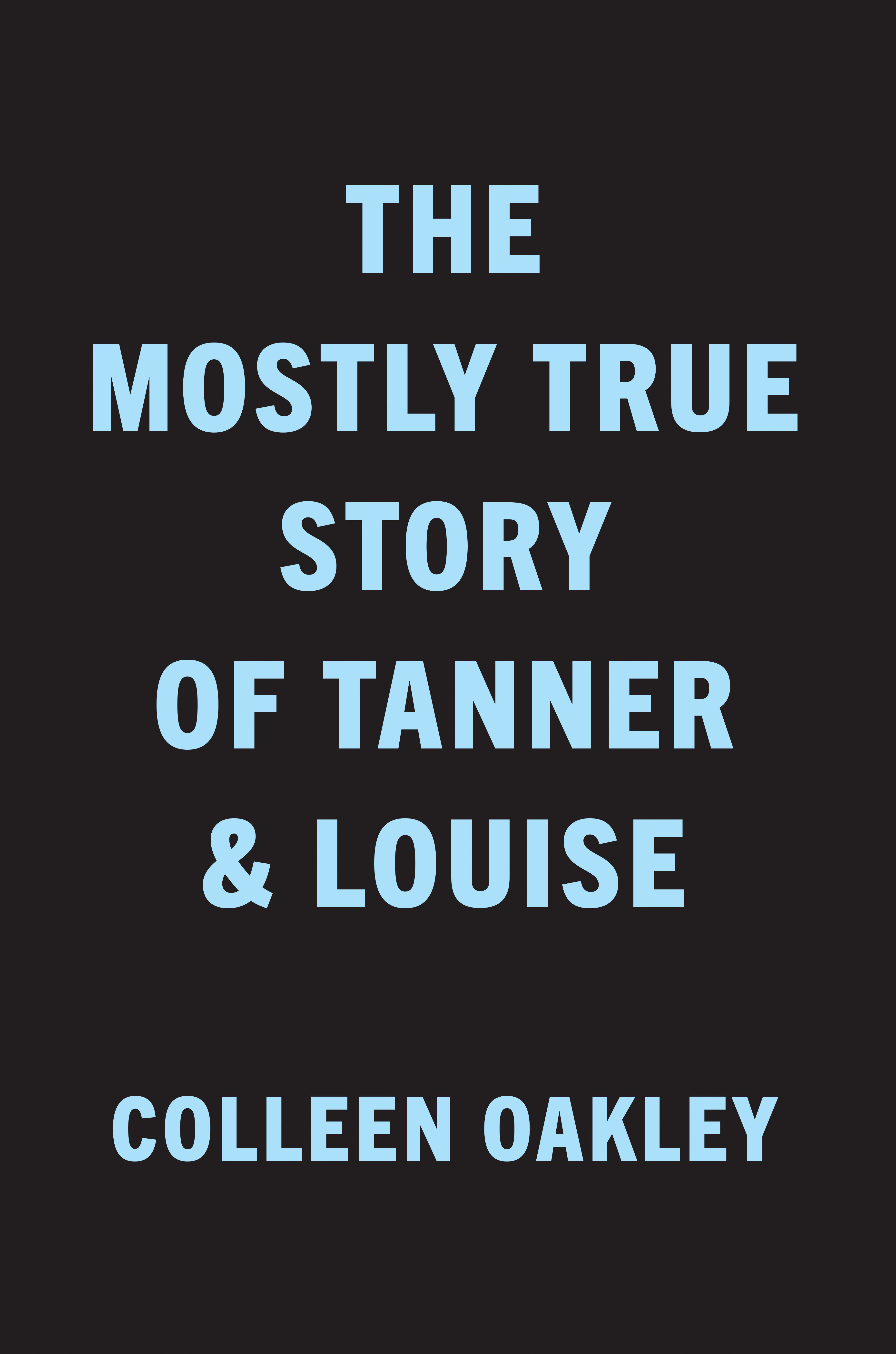 The Mostly True Story of Tanner & Louise by Colleen Oakley - from ...