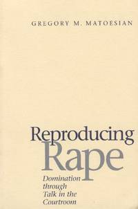 Reproducing Rape: Domination Through Talk in the Courtroom by Gregory M ...