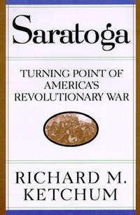 Saratoga: Turning Point of America's Revolutionary War by Ketchum ...