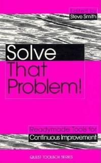 Solve That Problem!: Tools and Techniques for Continuous Improvement (How to Be Better) by Steve ...