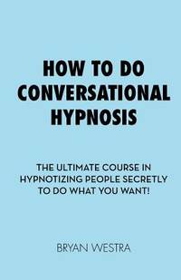 BIBLIO | How To Do Conversational Hypnosis: The Ultimate Course In ...