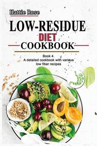 Low Residue Diet Cookbook: Book 4. A detailed Cookbook with various Low ...