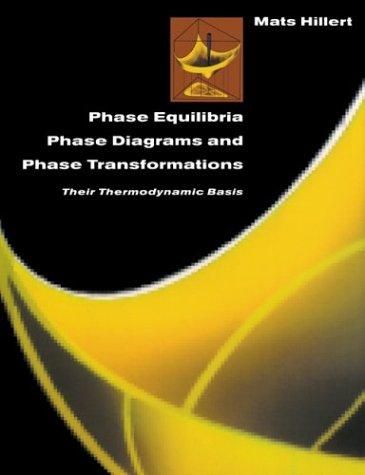 Phase Equilibria, Phase Diagrams and Phase Transformations: Their Thermodynamic Basis by Mats ...