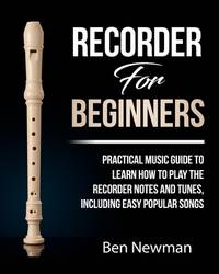 Recorder For Beginners: Practical Music Guide To Learn How To Play The ...