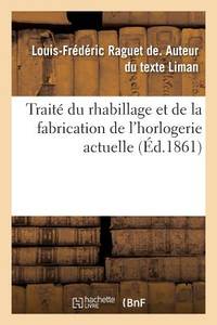 Traité Du Rhabillage Et de la Fabrication de l'Horlogerie Actuelle ...