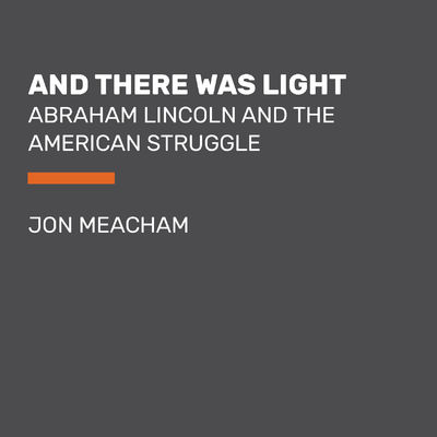 BIBLIO | And There Was Light: Abraham Lincoln and the American Struggle ...