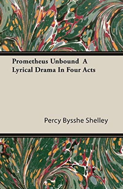 Prometheus Unbound - A Lyrical Drama in Four Acts by Professor Percy ...
