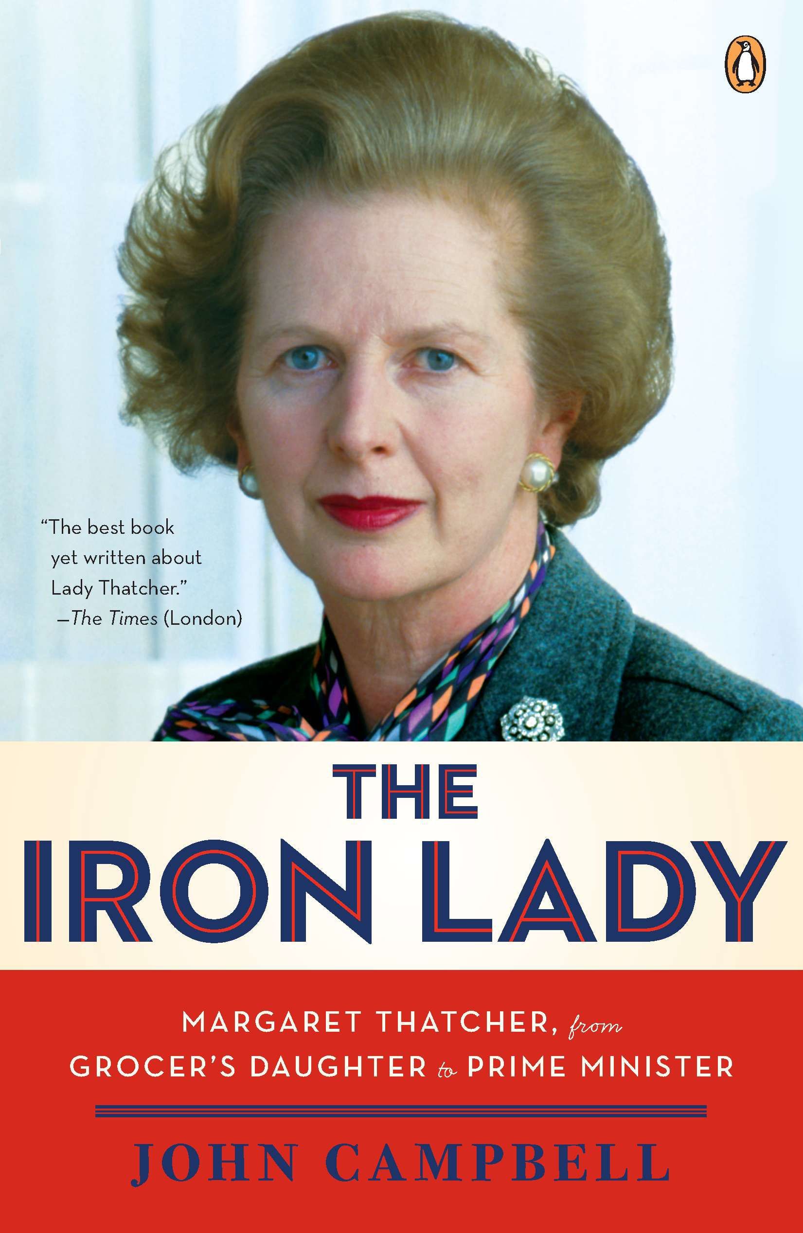 The Iron Lady: Margaret Thatcher, from Grocer's Daughter to Prime ...