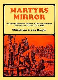 Martyrs Mirror: The Story of Fifteen Centuries of Christian Martyrdom ...