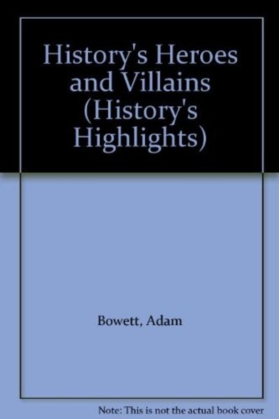 BIBLIO | History's Heroes and Villains (History's Highlights) by Bowett ...