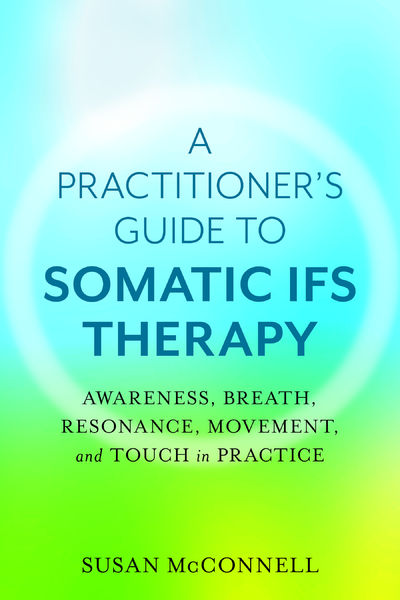 Somatic Internal Family Systems Therapy: Awareness, Breath, Resonance ...