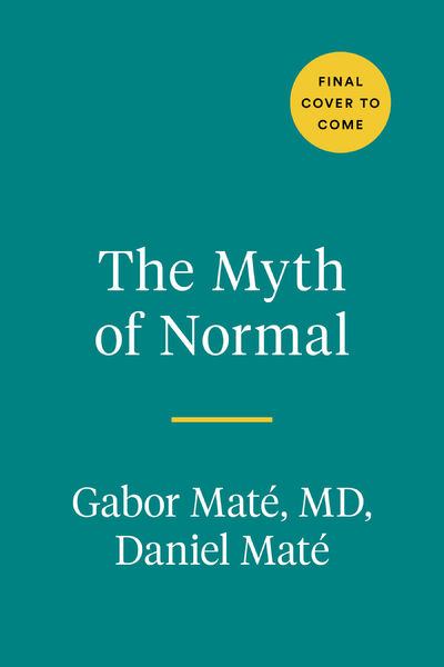 The Myth of Normal: Trauma, Illness, and Healing in a Toxic Culture by Maté MD, Gabor ...