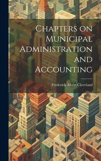 Chapters on Municipal Administration and Accounting by Cleveland ...
