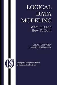Logical Data Modeling: What It Is and How to Do It by Alan Chmura; J. Mark Heumann | Paperback ...