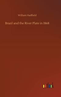 Brazil and the River Plate in 1868 by William Hadfield | Hardcover ...
