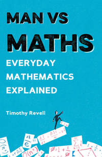 Man vs Maths : Everyday Mathematics Explained by Timothy Revell ...