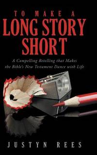 To Make a Long Story Short: A Compelling Retelling That Makes the Bible ...