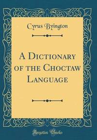 A Dictionary of the Choctaw Language (Classic Reprint) by Cyrus ...