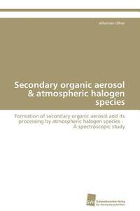 Secondary organic aerosol & atmospheric halogen species: Formation of ...