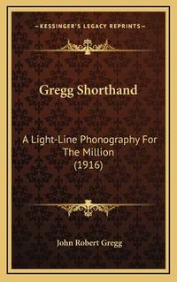 Gregg Shorthand: A Light-Line Phonography For The Million (1916)