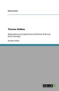 Thomas Hobbes: Begründung und Legitimation politischer Ordnung durch ...