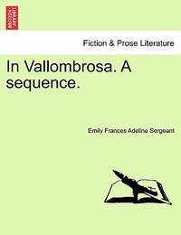 BIBLIO | In Vallombrosa. a Sequence. by Sergeant, Emily Frances Adeline ...