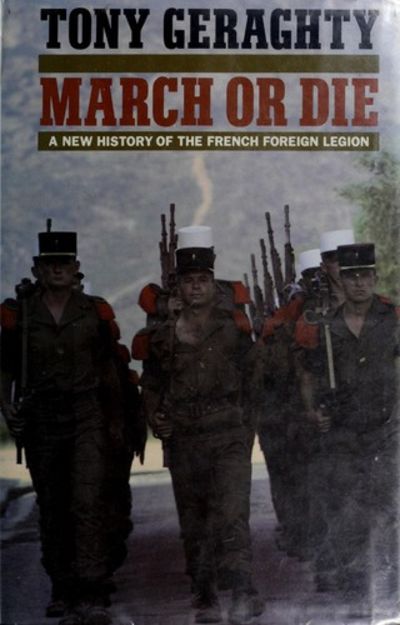 March or Die: A New History of the French Foreign Legion by Tony ...