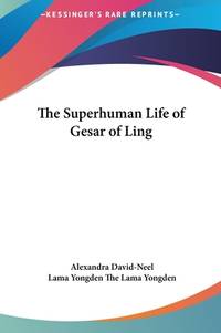The Superhuman Life of Gesar of Ling by Alexandra David-Neel ...