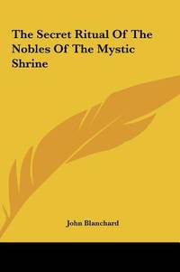 The Secret Ritual Of The Nobles Of The Mystic Shrine by John Blanchard ...