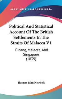 BIBLIO | Political And Statistical Account Of The British Settlements In The Straits Of Malacca ...